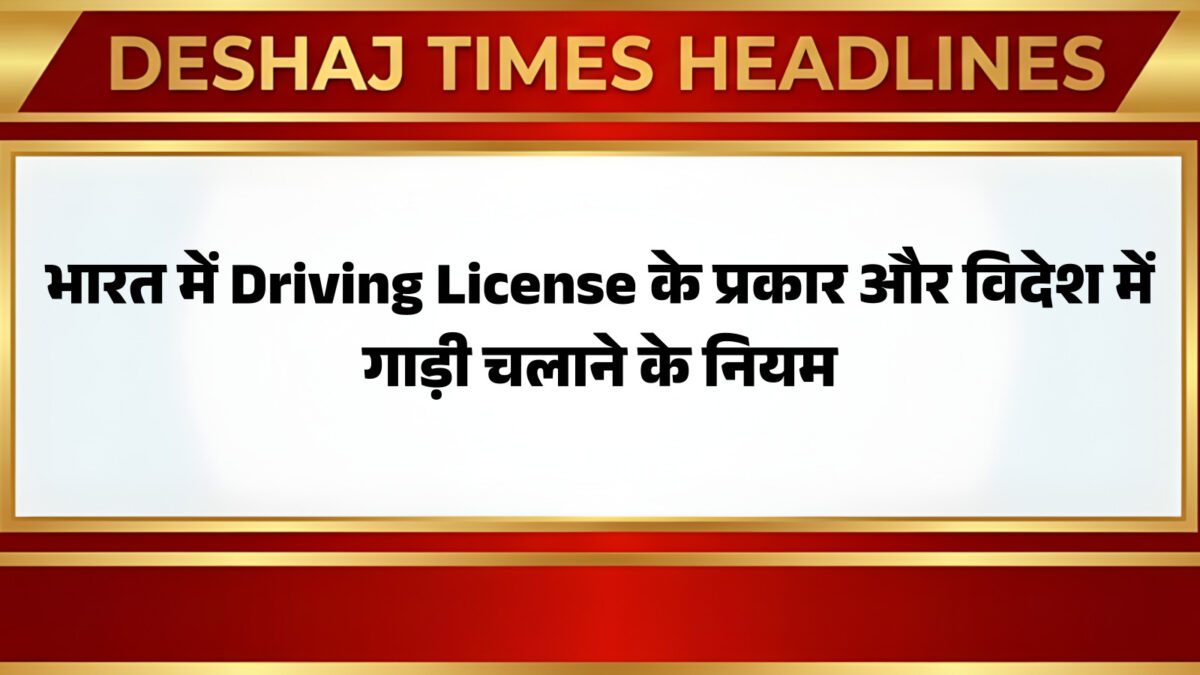 भारत में Driving License के प्रकार और विदेश में गाड़ी चलाने के नियम