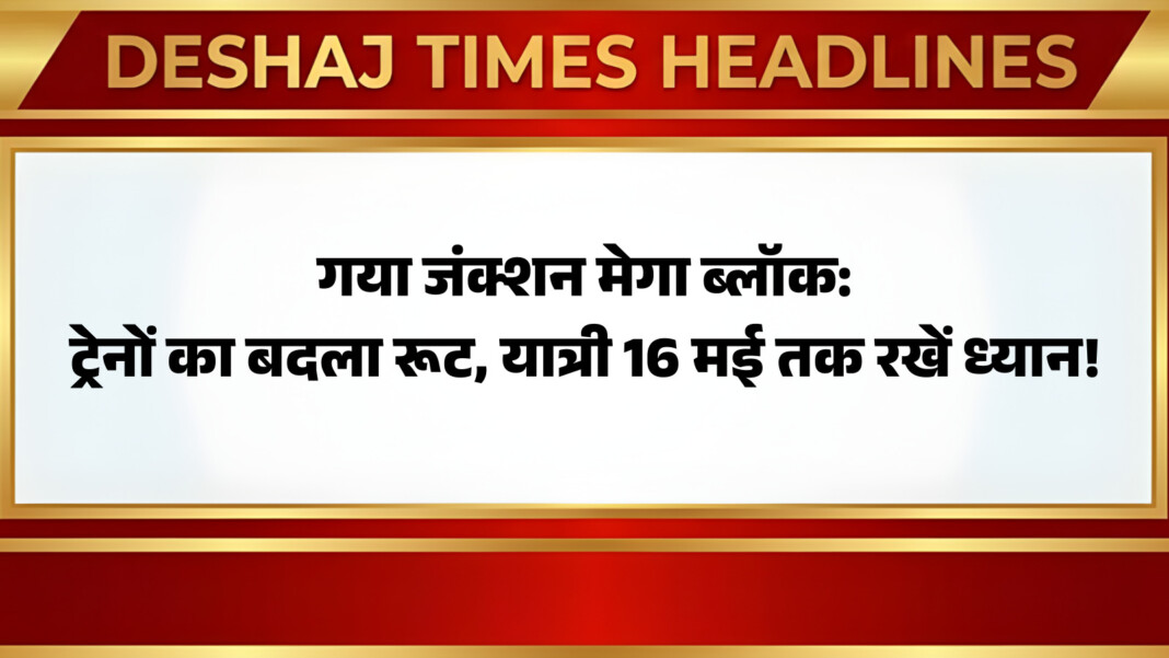 Gaya Junction Mega Block: गया जंक्शन मेगा ब्लॉक, ट्रेनों का बदला रूट ...
